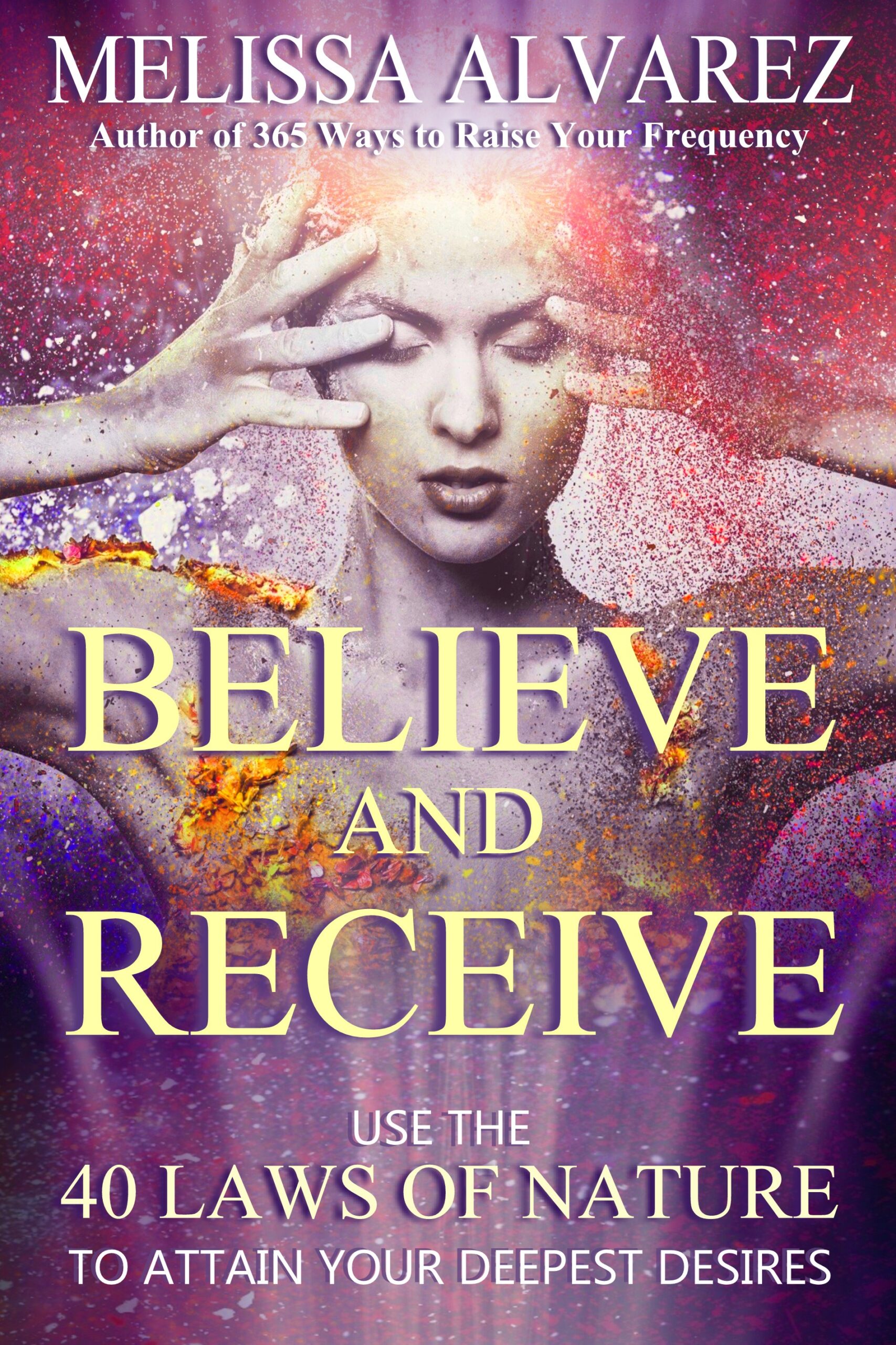 Believe And Receive Use The 40 Laws Of Nature To Attain Your Deepest